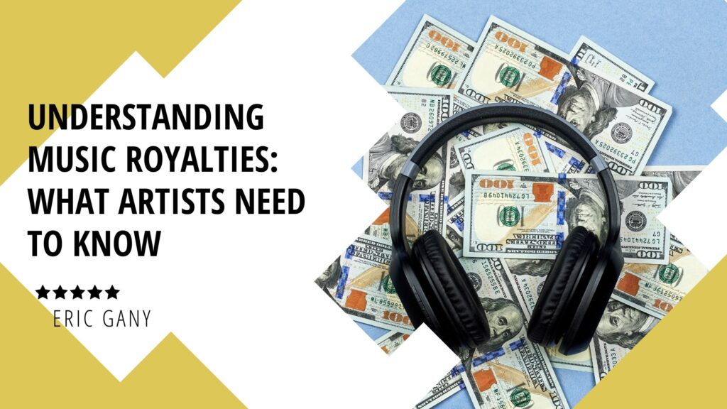 Understanding Music Royalties: What Artists Need To Know - Eric Gany | Music