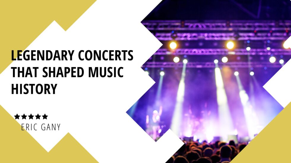 Legendary Concerts That Shaped Music History - Eric Gany | Music